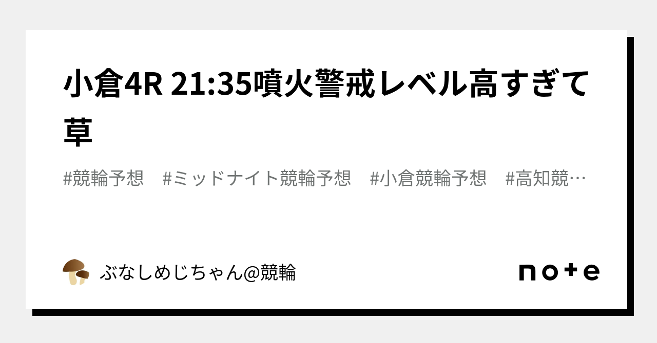 小倉4R 21:35🔥🌋噴火警戒レベル高すぎて草🌋🔥｜ぶなしめじちゃん@競輪