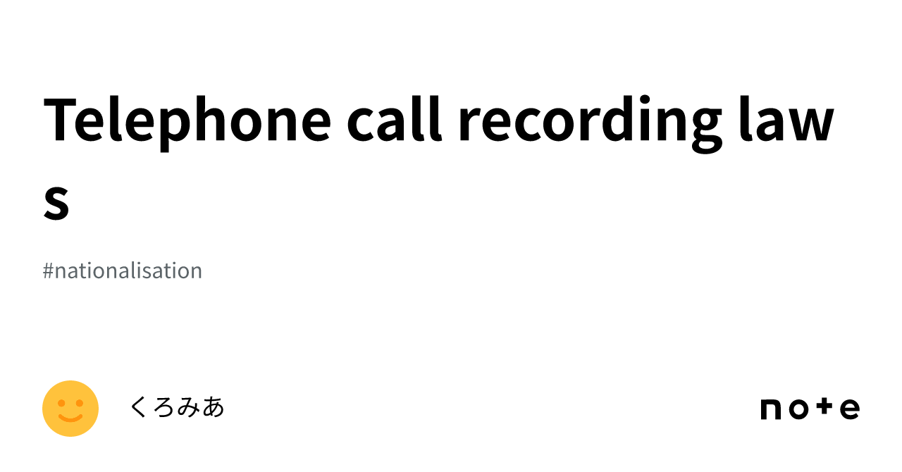 Telephone call recording laws｜くろみあ