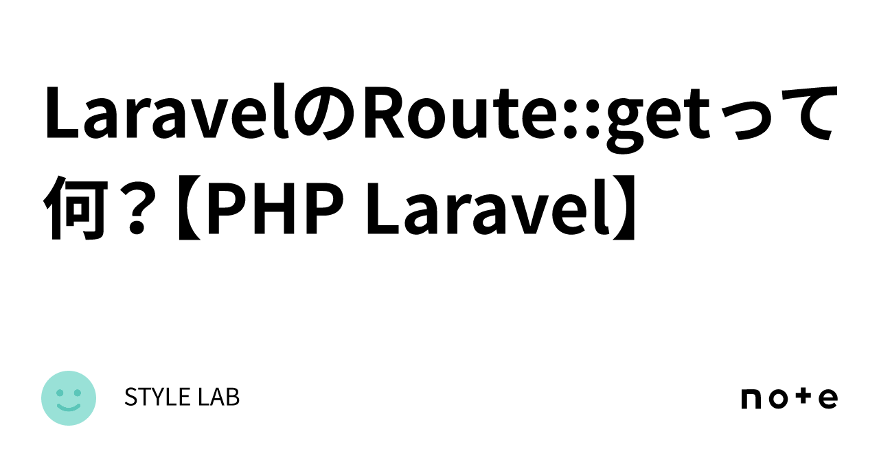 LaravelのRoute::getって何？【PHP Laravel】｜STYLE LAB