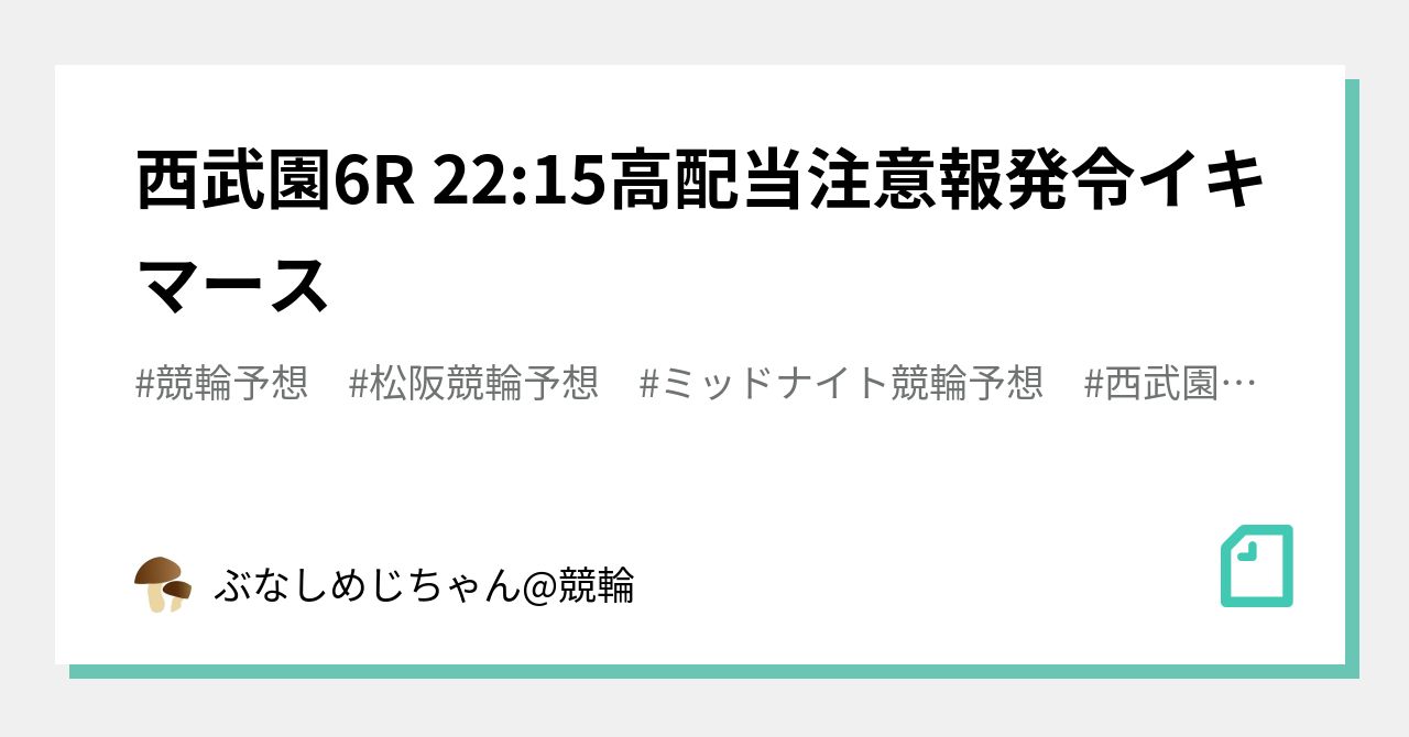 西武園6R 22:15🔥⚠️高配当注意報発令イキマース⚠️🔥｜ぶなしめじちゃん@競輪