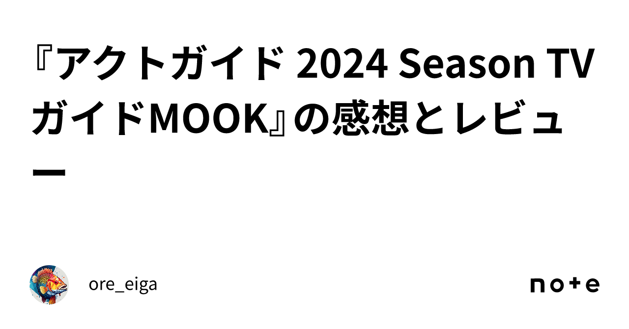 『アクトガイド 2024 Season TVガイドMOOK』の感想とレビュー｜ore_eiga