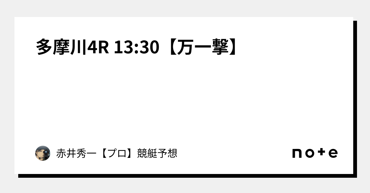 多摩川4R 13:30【万一撃】｜赤井秀一👑【プロ】🔥競艇予想🔥｜note
