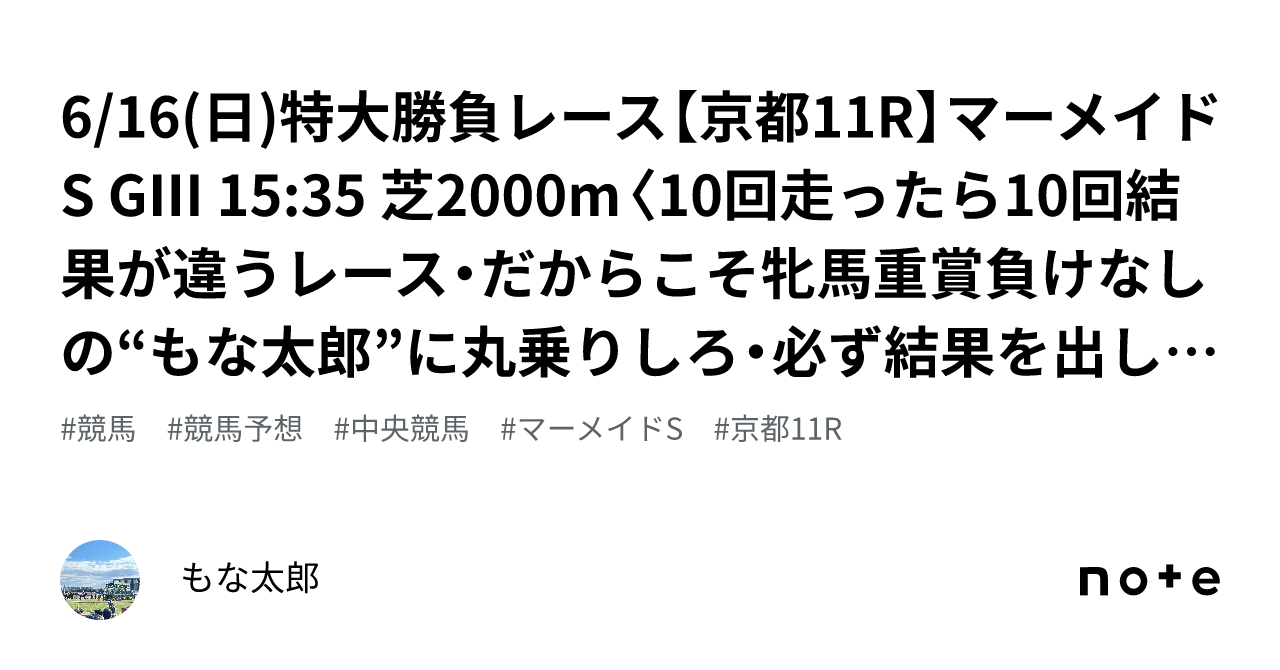 6/16(日)🏆特大勝負レース🏆【京都11R】マーメイドS GⅢ 15:35 芝2000m〈10回走ったら10回結果が違うレース・だからこそ牝馬重賞負けなしの“もな太郎”に丸乗りしろ・必ず結果 ...