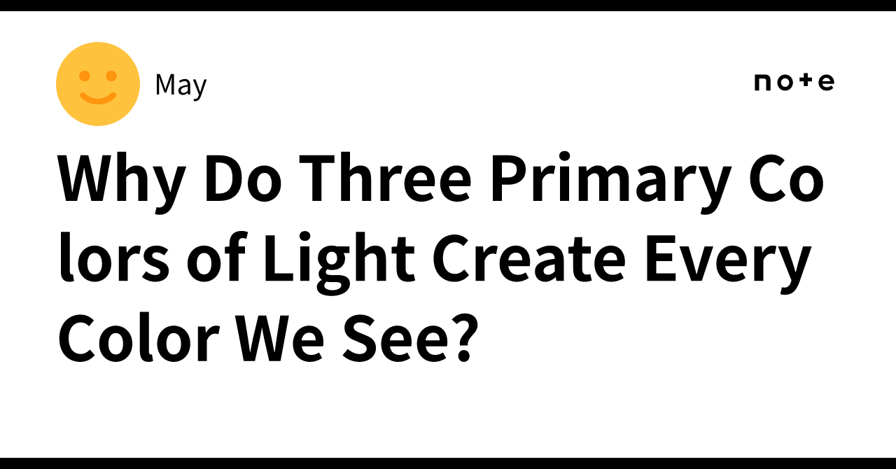 Why Do Three Primary Colors of Light Create Every Color We See?｜May