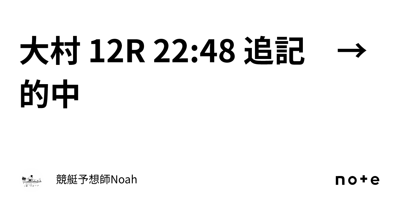 大村 12R 22:48 追記🔥 → 的中🎯｜競艇予想師Noah