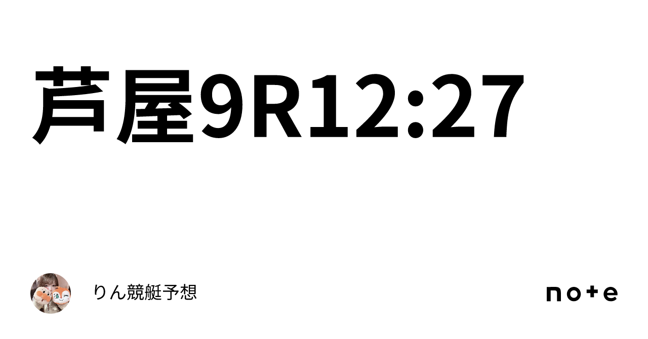 芦屋9R12:27｜りん🧸 ️競艇予想🚤