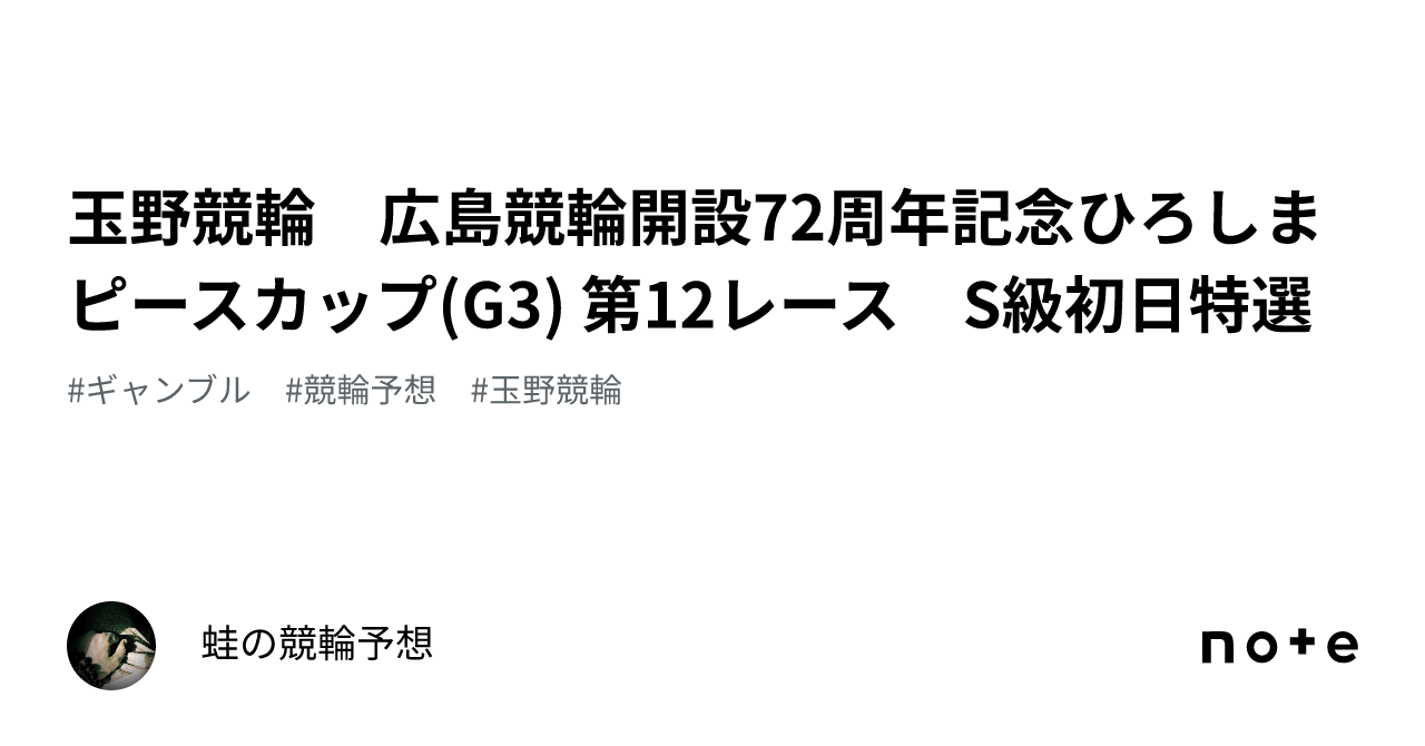 玉野競輪 広島競輪開設72周年記念ひろしまピースカップ(G3) 第12レース S級初日特選｜蛙の競輪予想