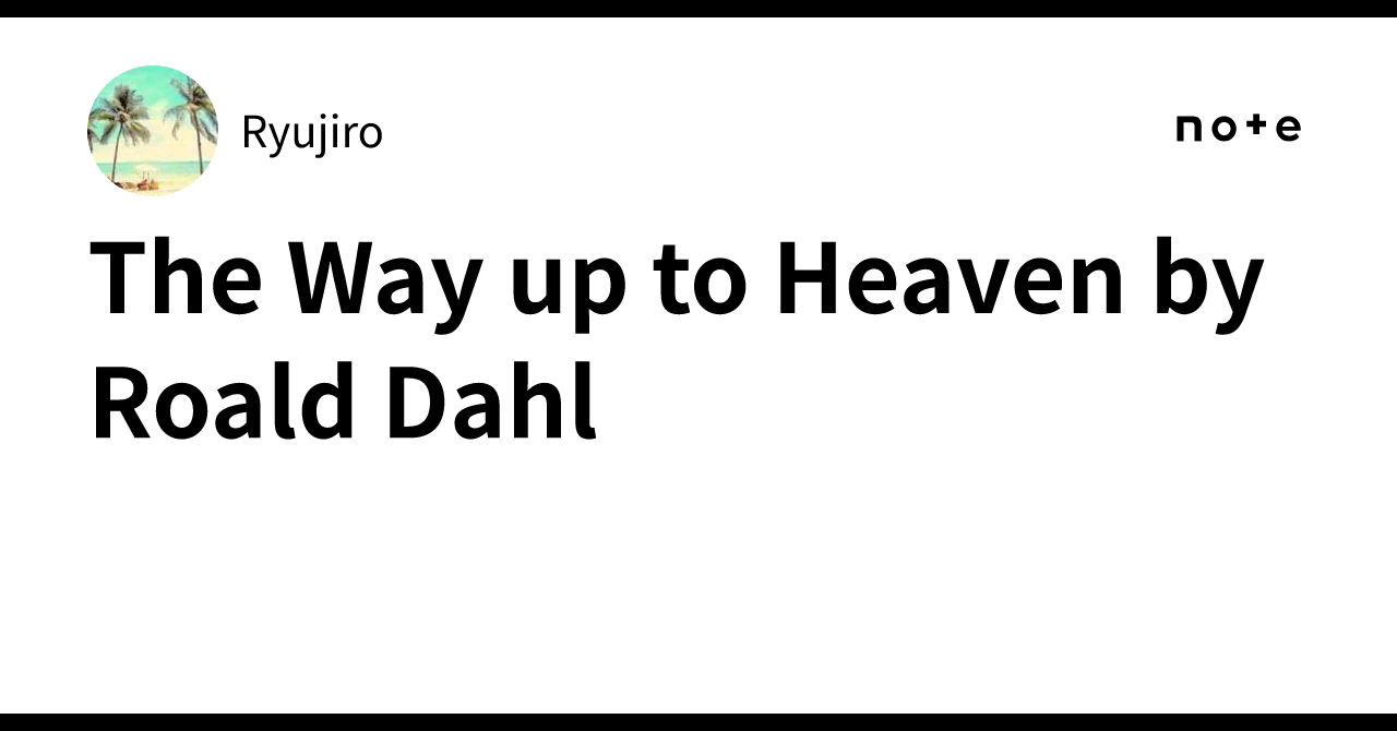 The Way up to Heaven by Roald Dahl｜Ryujiro