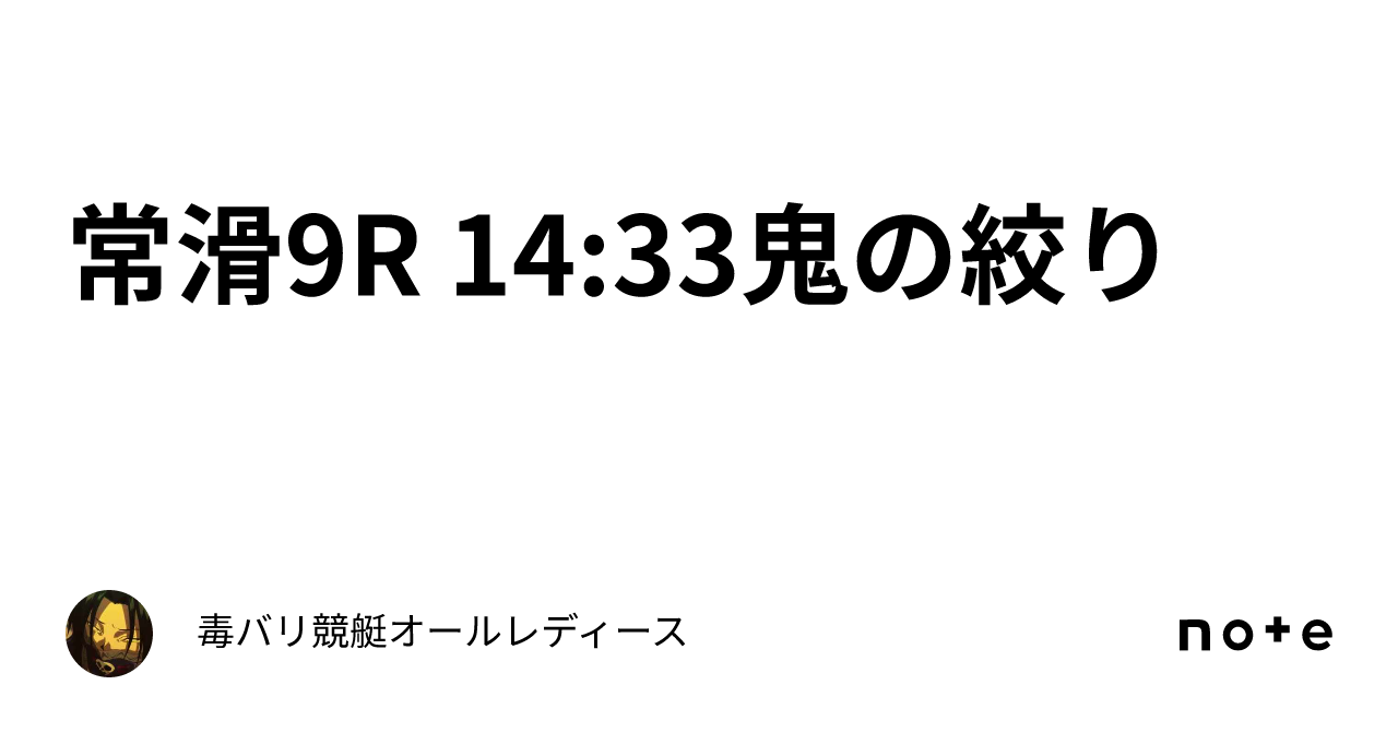 常滑9R 14:33鬼の絞り👹｜毒バリ☠️競艇オールレディース☠️