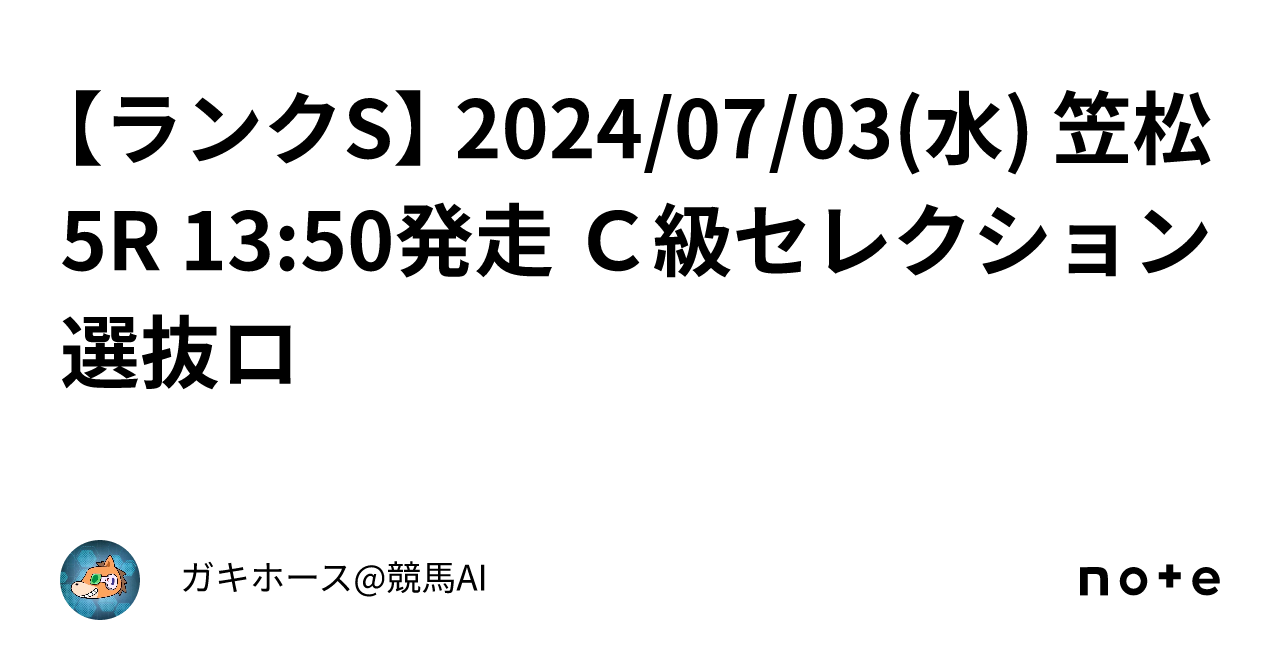 【ランクS】 2024/07/03(水) 笠松5R 13:50発走 C級セレクション 選抜ロ｜ガキホース@競馬AI
