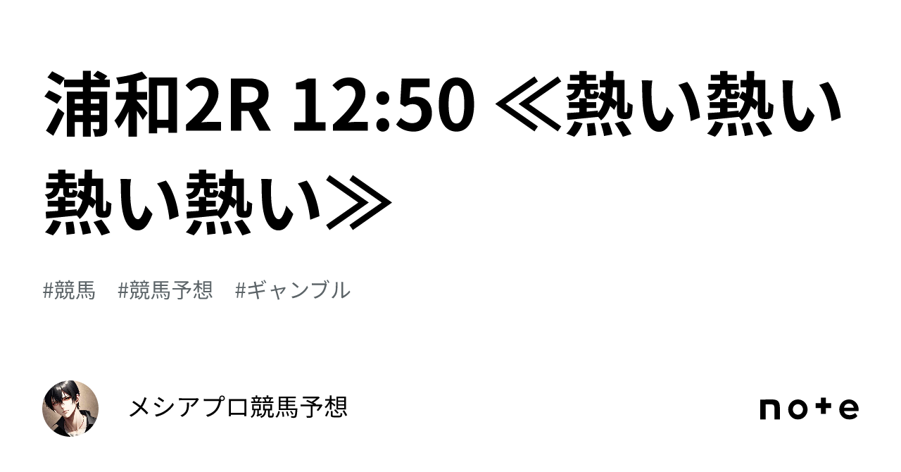 浦和2R 12:50 ≪熱い熱い熱い熱い≫｜🔥メシア👑プロ競馬予想👑🔥