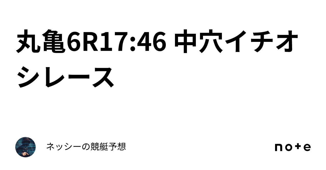 丸亀6R17:46 中穴イチオシレース㊗️㊗️｜ネッシーの競艇予想🚤