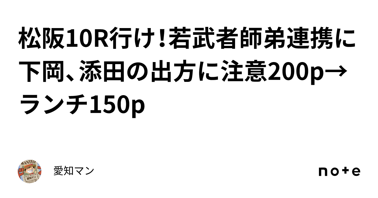 松阪10R行け！若武者師弟連携に下岡、添田の出方に注意200p→ランチ150p｜愛知マン