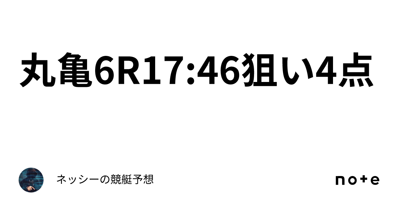 丸亀6R17:46狙い4点🔥｜ネッシーの競艇予想🚤