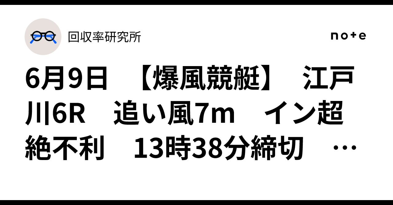 6月9日 【爆風競艇】 江戸川6R 追い風7m イン超絶不利 13時38分締切 16点｜回収率研究所