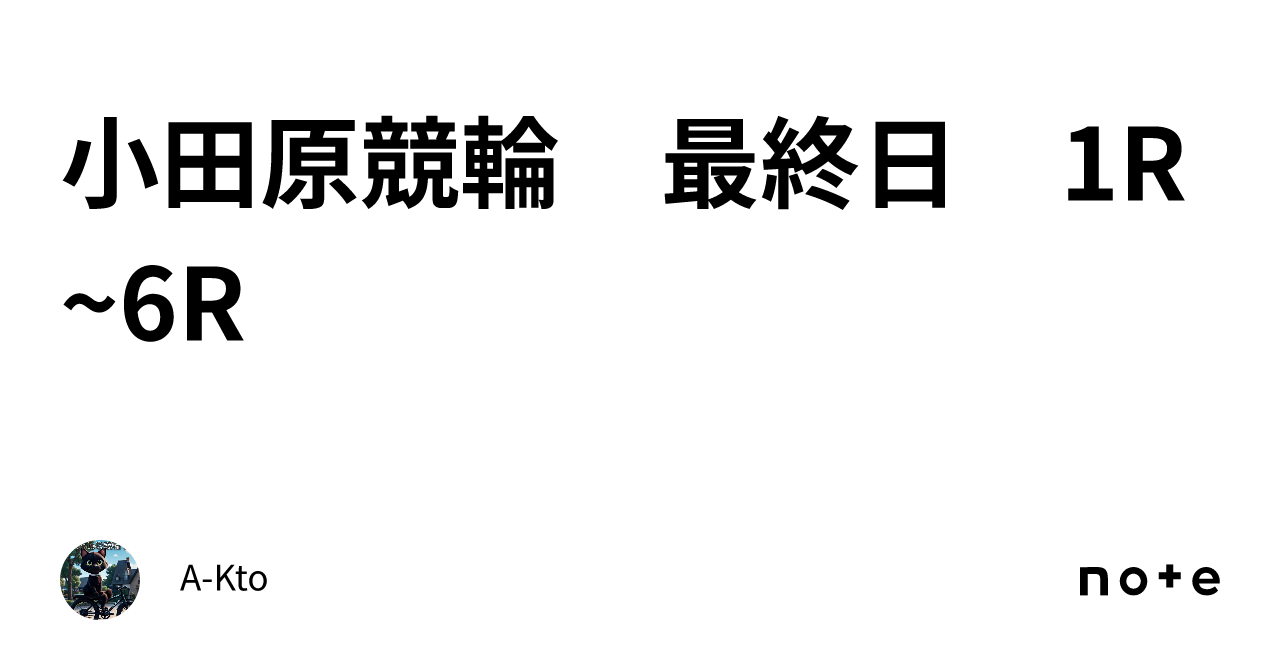小田原競輪 最終日 🔥1R~6R🔥｜A-Kto