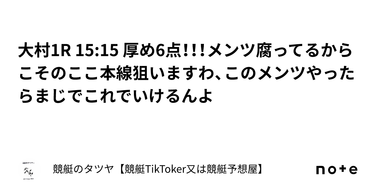 大村1R 15:15 厚め6点！！！メンツ腐ってるからこそのここ本線狙いますわ、このメンツやったらまじでこれでいけるんよ｜競艇のタツヤ【競艇TikToker又は競艇予想屋】