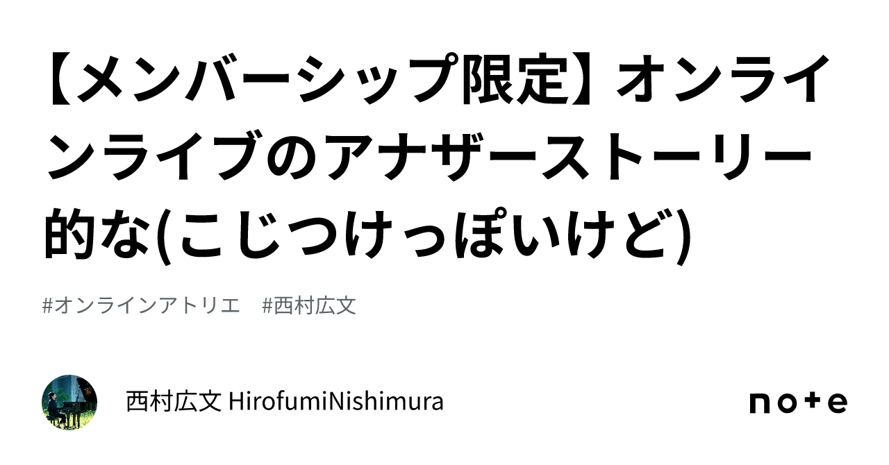 【メンバーシップ限定】 オンラインライブのアナザーストーリー的な(こじつけっぽいけど)｜西村広文 HirofumiNishimura