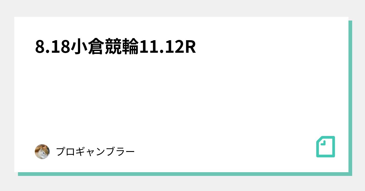 8.18小倉競輪11.12R｜MONSTER｜note