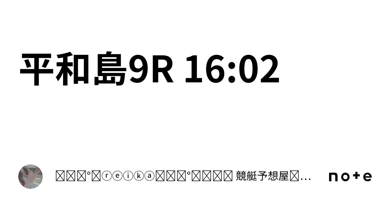 平和島9R 16:02｜꙳ ˖°⌖ⓡⓔⓘⓚⓐ꙳ ˖°⌖𝑔𝒶𝓁 競艇予想屋꙳