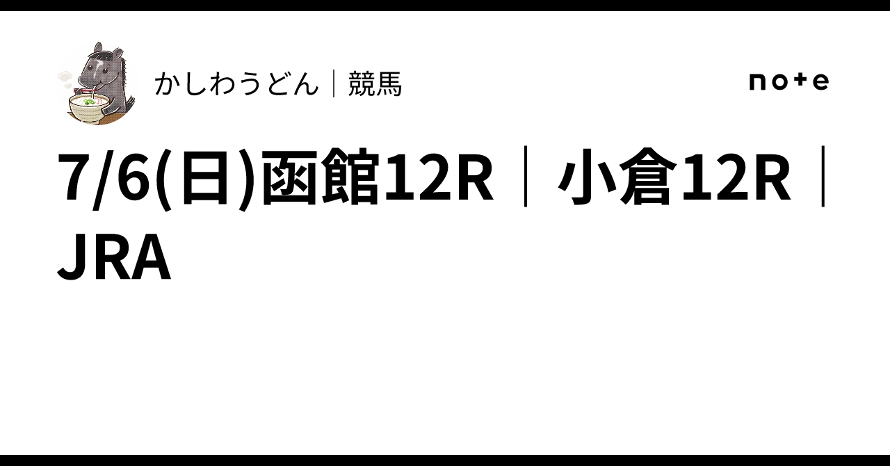 7/6(日)函館12R｜小倉12R｜JRA｜かしわうどん｜競馬
