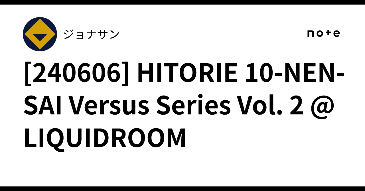 [240606] HITORIE 10-NEN-SAI Versus Series Vol. 2 @LIQUIDROOM｜ジョナサン
