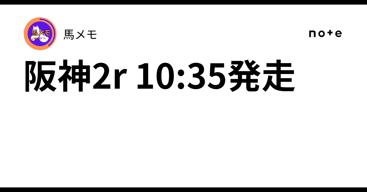 阪神2r 10:35発走｜馬メモ