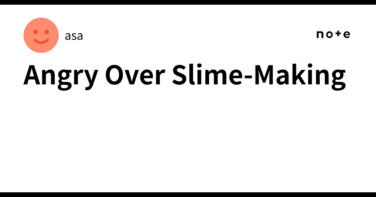 Angry Over Slime-Making｜asa