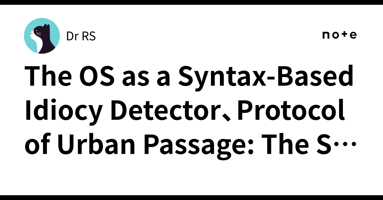 The OS as a Syntax-Based Idiocy Detector、Protocol of Urban Passage: The Syntax of Silent ...