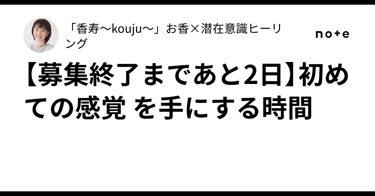 【募集終了まであと2日】初めての感覚 を手にする時間｜「香寿～kouju～」お香×潜在意識ヒーリング