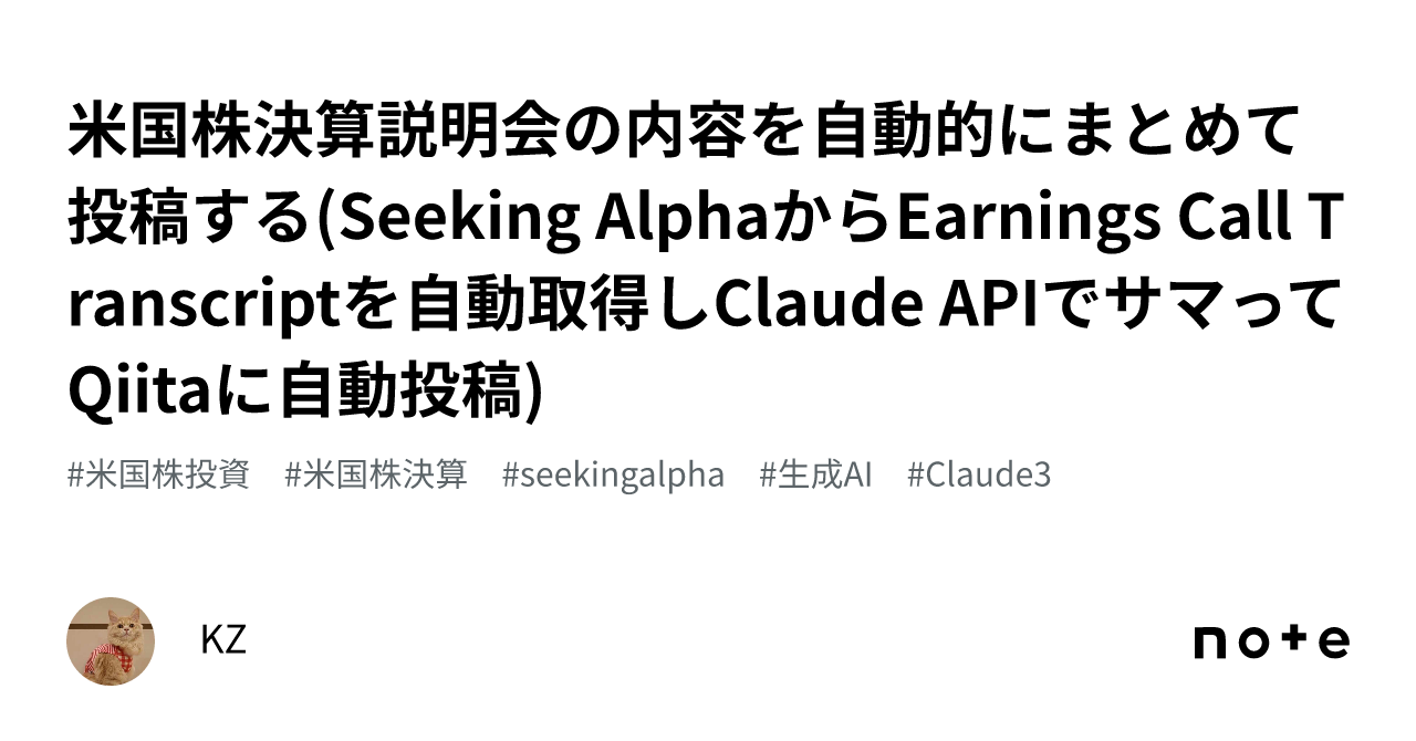 米国株決算説明会の内容を自動的にまとめて投稿する(Seeking AlphaからEarnings Call Transcriptを自動取得しClaude APIでサマってQiitaに自動投稿)｜KZ