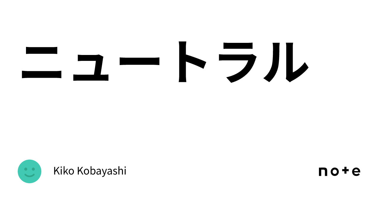 ニュートラル｜Kiko Kobayashi