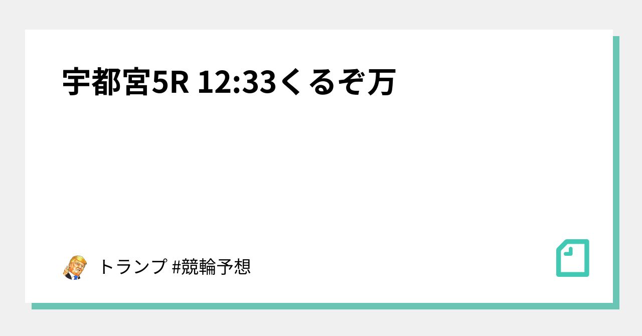 宇都宮5R 12:33くるぞ万｜🚴‍♂️競輪予想🚴‍♂️[競輪]｜note