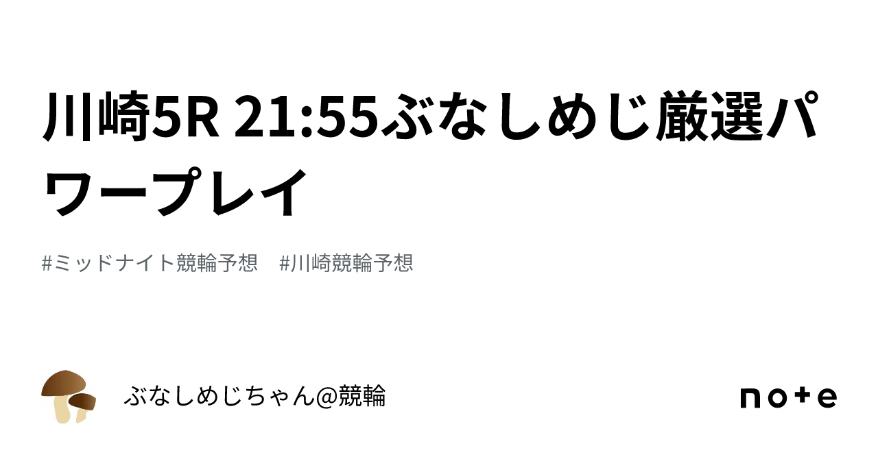 川崎5R 21:55🌈🍄ぶなしめじ厳選パワープレイ🍄🌈｜ぶなしめじちゃん@競輪