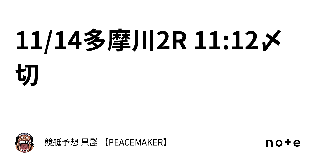 11/14多摩川2R 11:12〆切🎯｜競艇予想 黒髭 【PEACEMAKER】