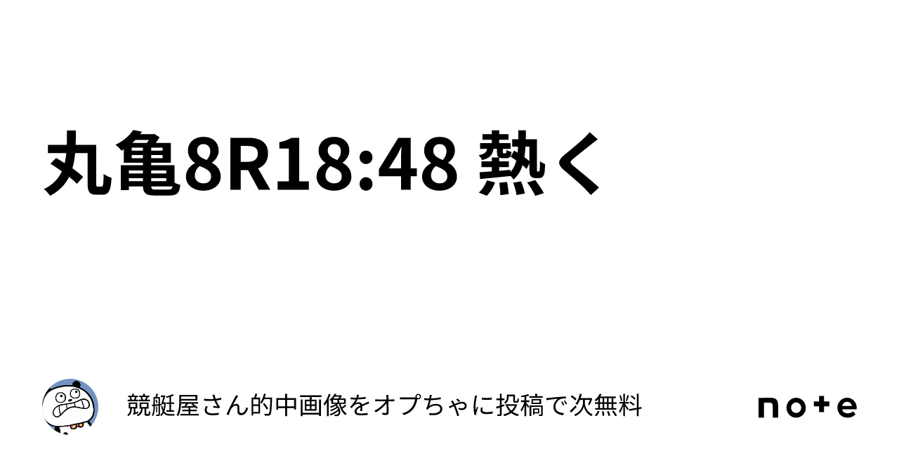 丸亀8R18:48 熱く‼️｜🐼競艇屋さん🐼的中画像をオプちゃに投稿で次無料