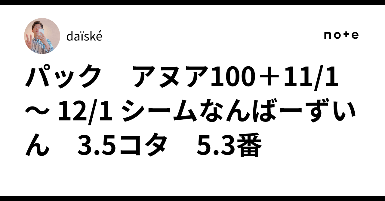 パック アヌア100＋11/1 〜 12/1 シームなんばーずいん 3.5コタ 5.3番｜daïské
