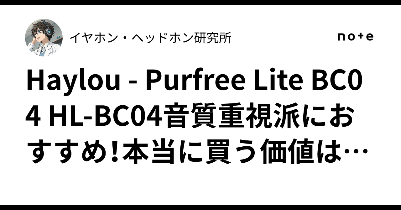 Haylou - Purfree Lite BC04 HL-BC04音質重視派におすすめ！本当に買う価値はある？徹底検証｜イヤホン・ヘッドホン研究所