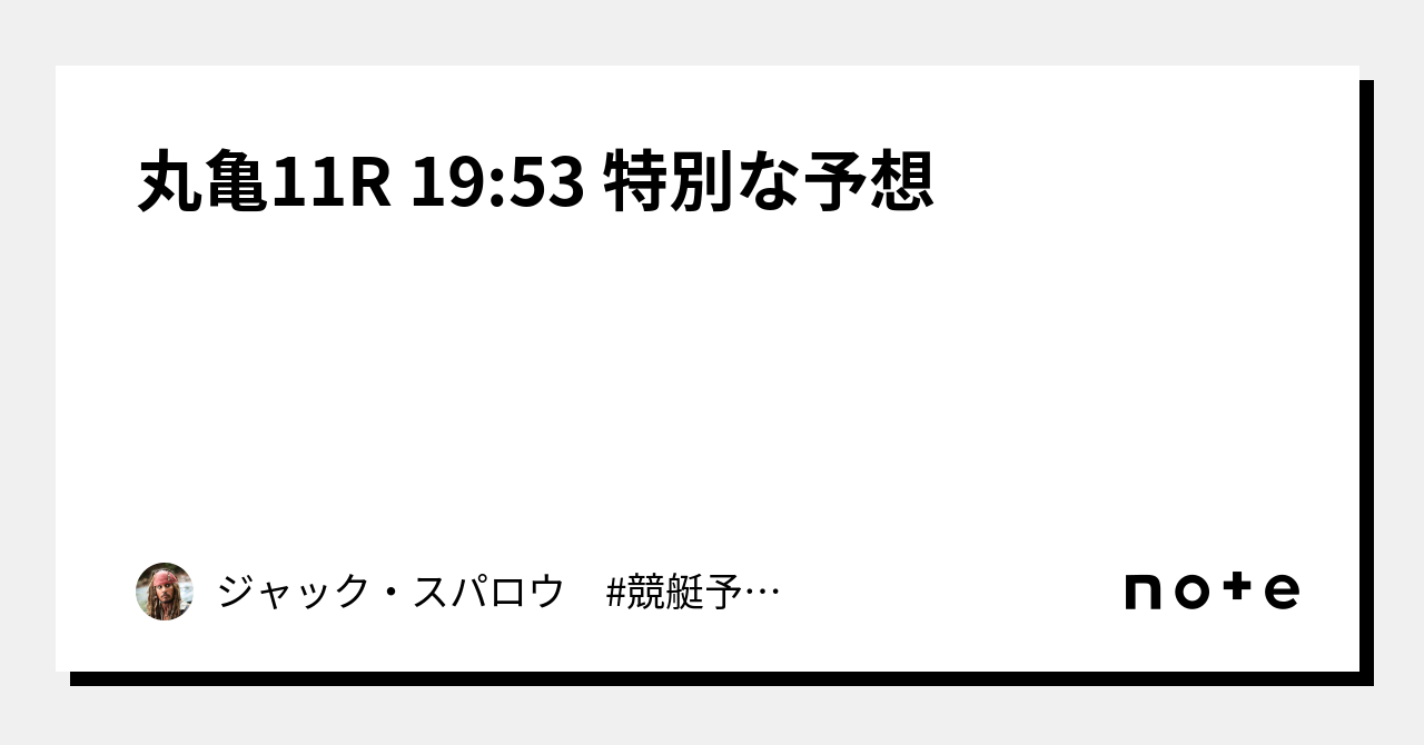 丸亀11R 19:53 ️‍🔥特別な予想 ️‍🔥｜ジャック・スパロウ #競艇予想 #ボートレース｜note