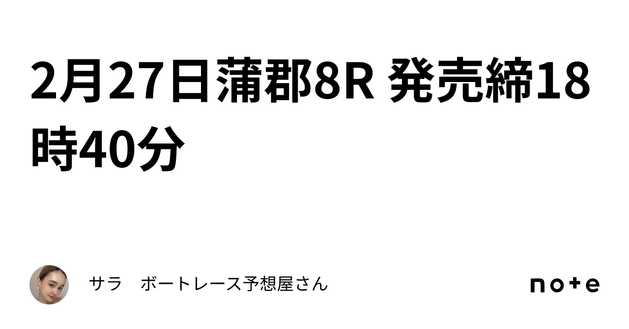 2月27日蒲郡8R 発売締18時40分｜サラ ボートレース予想屋さん