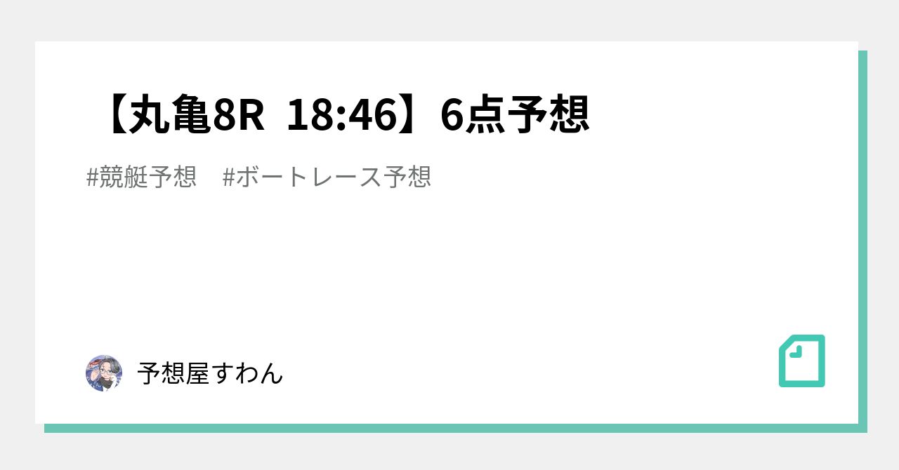 【丸亀8R 18:46】6点予想｜競艇予想屋すわん