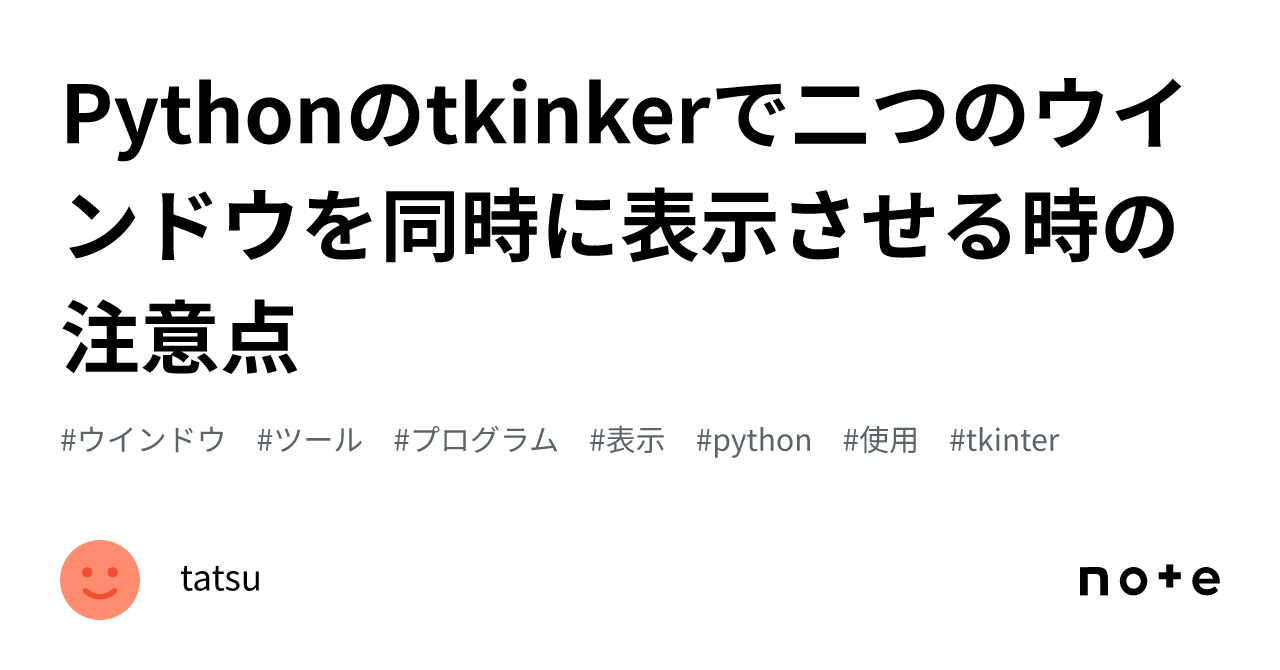 Pythonのtkinkerで二つのウインドウを同時に表示させる時の注意点｜tatyu