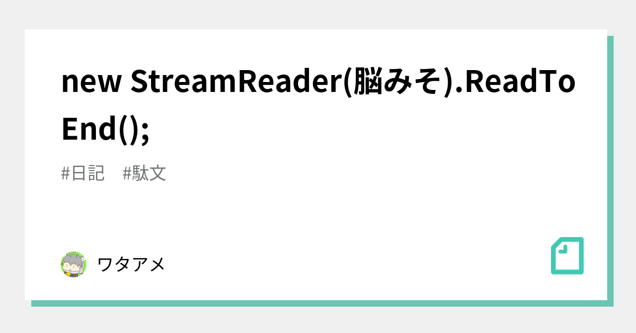 new StreamReader(脳みそ).ReadToEnd();｜ワタアメ