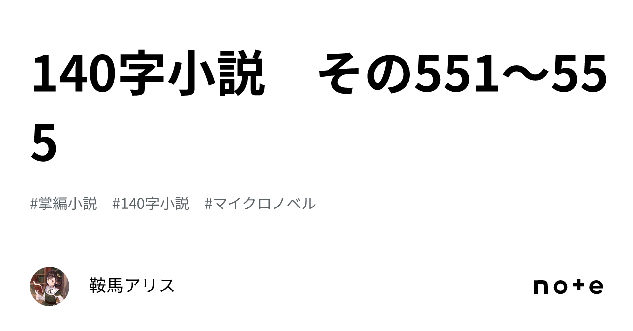 140字小説 その551～555｜鞍馬アリス