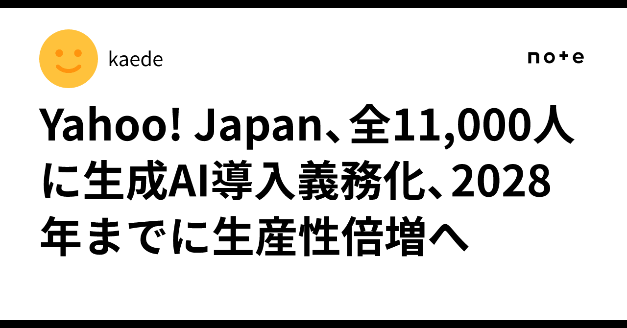 Yahoo! Japan、全11,000人に生成AI導入義務化、2028年までに生産性倍増へ｜kaede