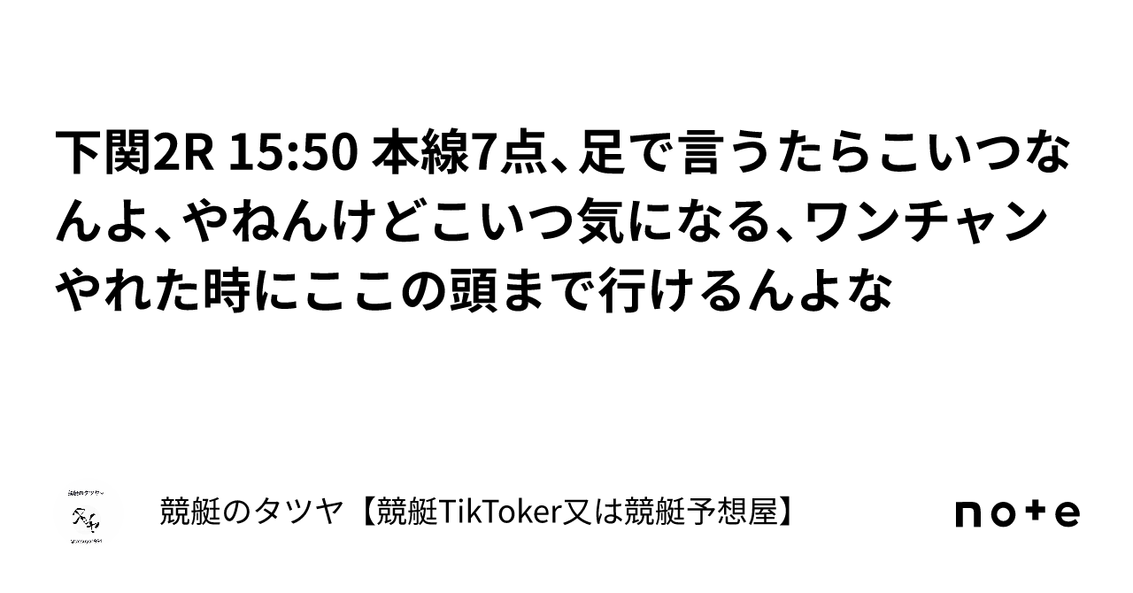 下関2R 15:50 本線7点、足で言うたらこいつなんよ、やねんけどこいつ気になる、ワンチャンやれた時にここの頭まで行けるんよな｜競艇のタツヤ【競艇TikToker又は競艇予想屋】
