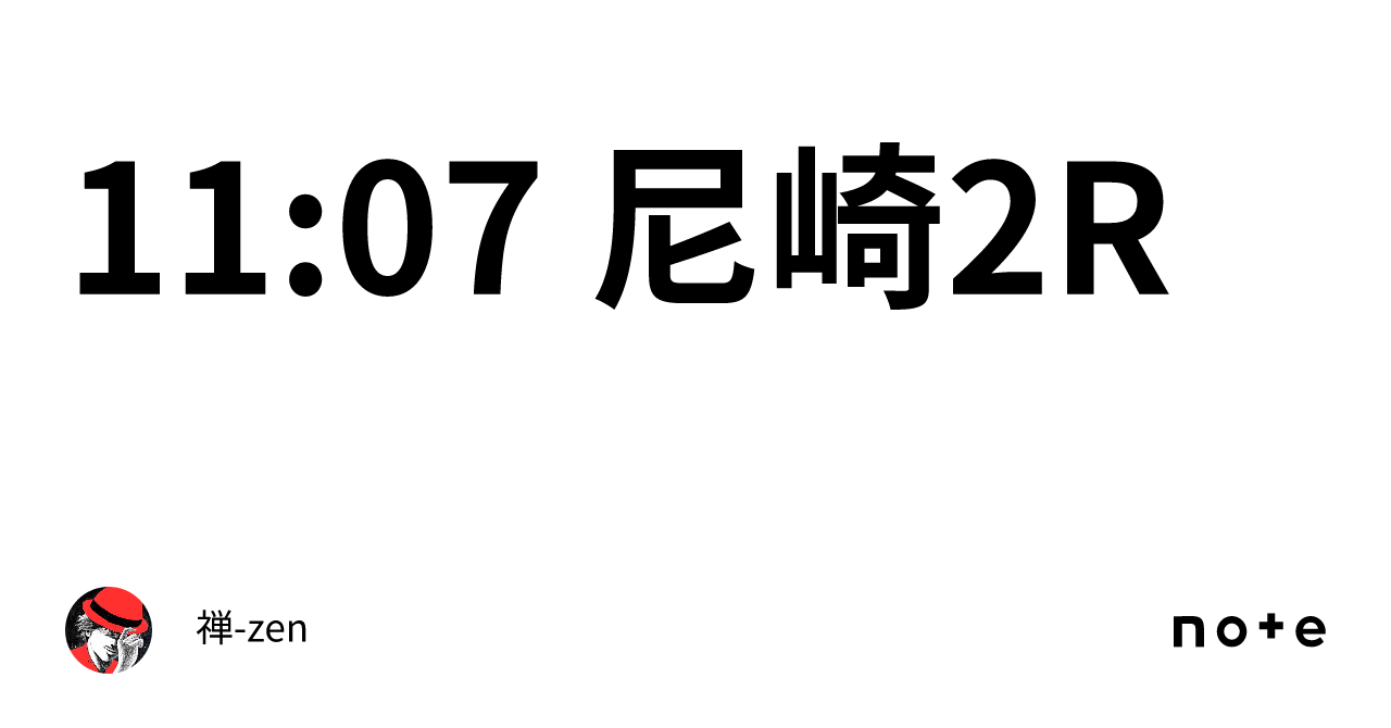 11:07 尼崎2R｜禅-zen