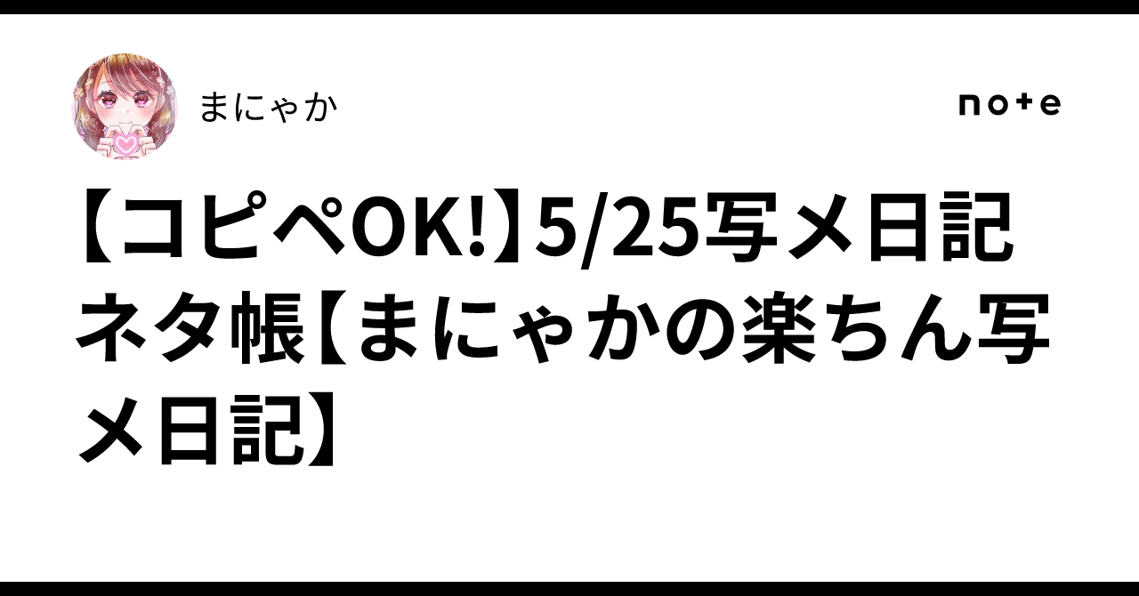 【コピペOK!】5/25写メ日記ネタ帳【まにゃかの楽ちん写メ日記】｜👼🏻まにゃか🛁