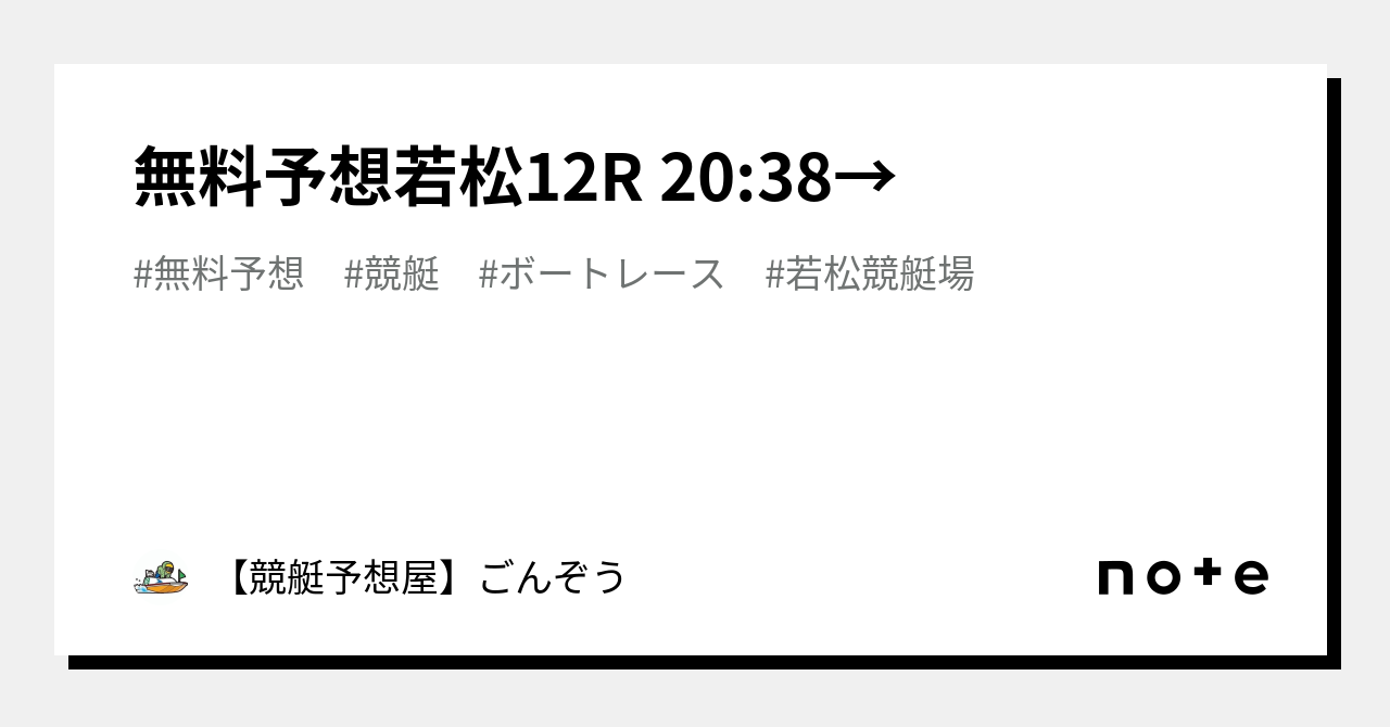無料予想🔥若松12R 20:38→🔥｜【競艇予想屋】ごんぞう