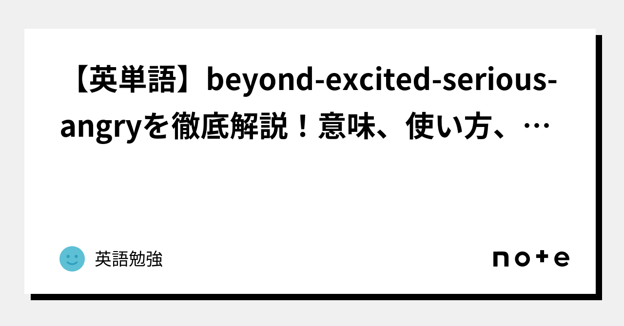 【英単語】beyond-excited-serious-angryを徹底解説！意味、使い方、例文、読み方｜英語勉強｜note